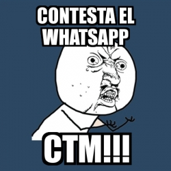 Meme Y U No - Contesta el whatsapp ctm!!! - 1858583
