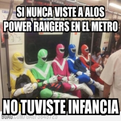 Meme Personalizado - si nunca viste a alos power rangers en el metro no ...