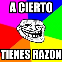 Meme Troll - A cierto tienes razon - 1862426