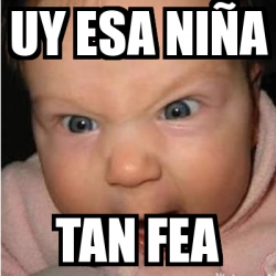 Meme Bebe furioso - uy esa niÃ±a tan fea - 1865259