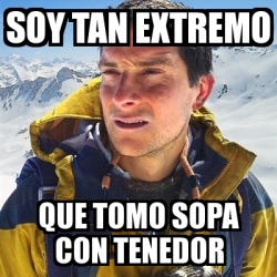 Meme Bear Grylls - soy tan extremo que tomo sopa con tenedor - 1865460