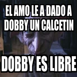 Meme Personalizado - el amo le a dado a dobby un calcetin dobby es ...