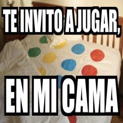 Meme Personalizado - te invito a jugar, en mi cama - 1871035