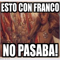 Meme Personalizado - esto con franco no pasaba! - 1886574