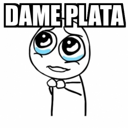 Meme Por favor - dame plata - 1886797