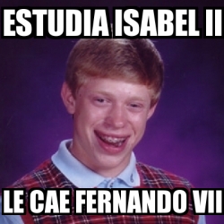 Meme Bad Luck Brian - estudia isabel II le cae fernando VII - 1888330
