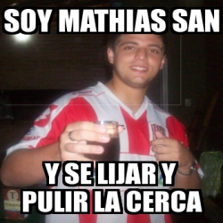 Meme Personalizado - soy mathias san y se lijar y pulir la cerca - 1893884