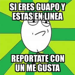 Meme Challenge Accepted - si eres guapo y estas en linea reportate con ...
