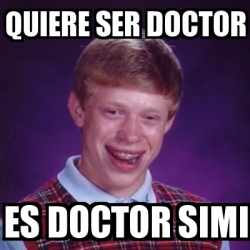 Meme Bad Luck Brian - quiere ser doctor es doctor simi - 1898313