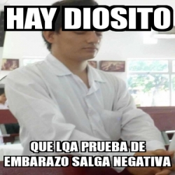 Meme Personalizado - hay diosito que lqa prueba de embarazo salga ...