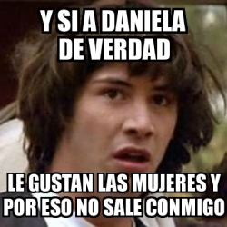 Meme Keanu Reeves - y si a daniela de verdad le gustan las mujeres y ...