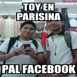 Meme Personalizado - TOY EN PARISINA PAL FACEBOOK - 1092405