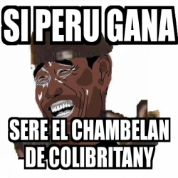 Meme Personalizado - si peru gana sere el chambelan de colibritany ...