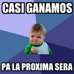 Meme Bebe Exitoso - casi ganamos pa la proxima sera - 1097551