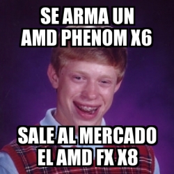 Meme Bad Luck Brian - se arma un amd phenom x6 sale al mercado el amd ...