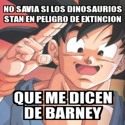 Meme Personalizado - no savia si los dinosaurios stan en peligro de ...
