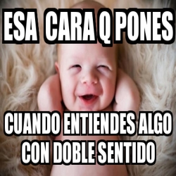 Meme Personalizado - ESA CARA Q PONES CUANDO ENTIENDES ALGO CON DOBLE ...