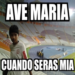 Meme Personalizado - Ave maria cuando seras mia - 1915458