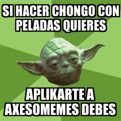 Meme Yoda - SI hacer chongo con peladas quieres aplikarte a axesomemes ...