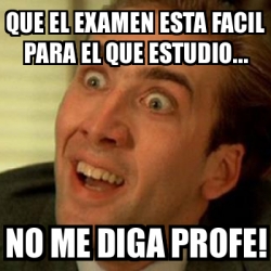 Meme No me digas - Que el examen esta facil para el que estudio... No ...