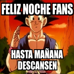 Meme Personalizado - feliz noche fans hasta maÃ±ana descansen - 1919149