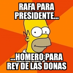Meme Homer - rafa para presidente... ...homero para rey de las donas ...