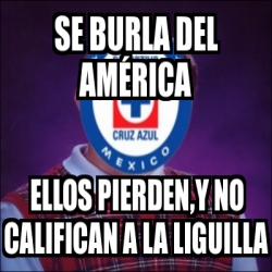 Meme Personalizado - se burla del amÃ©rica ellos pierden,y no califican ...
