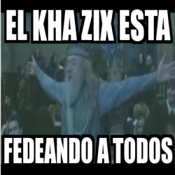 Meme Personalizado - el kha zix esta fedeando a todos - 1930585