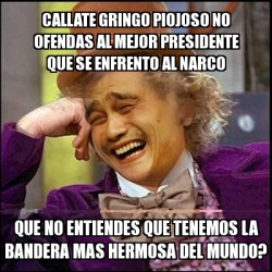 Meme Yao Wonka - callate gringo piojoso no ofendas al mejor presidente ...
