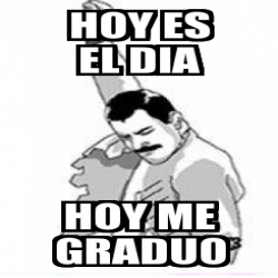Meme Personalizado - hoy es el dia hoy me graduo - 1938765