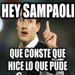 Meme Personalizado - hey sampaoli que conste que hice lo que pude - 1939197
