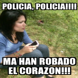Meme Personalizado - policia, policia!!!! ma han robado el corazon!!! - 1943952