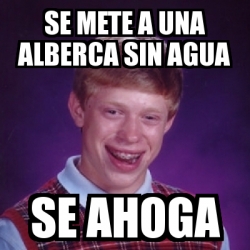 Meme Bad Luck Brian - Se mete a una alberca sin agua Se ahoga - 1945433