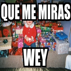 Meme Personalizado - Que me miras wey - 1946308