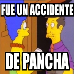 Meme Personalizado - fue un accidente DE PANCHA - 1946853