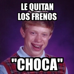 Meme Bad Luck Brian - le quitan los frenos "choca" - 1949909