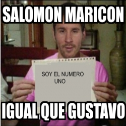 Meme Personalizado - SALOMON MARICON IGUAL QUE GUSTAVO - 1954778