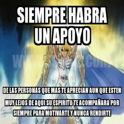 Meme Personalizado - siempre habra un apoyo de las personas que mas te ...