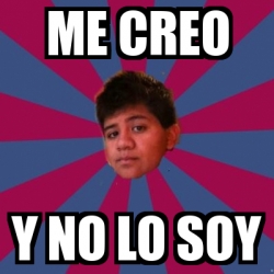 Meme Personalizado - me creo y no lo soy - 1956544