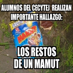 Meme Personalizado - alumnos del cecytej realizan importante hallazgo ...