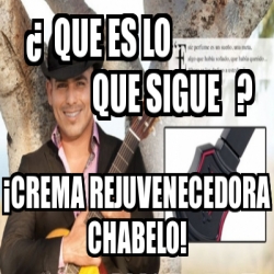 Meme Personalizado - Â¿ que es lo que sigue ? Â¡Crema rejuvenecedora ...