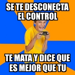Meme Annoying Gamer Kid - se te desconecta el control te mata y dice ...