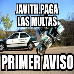 Meme Personalizado - JaviTH.Paga las multas primer aviso - 1971063
