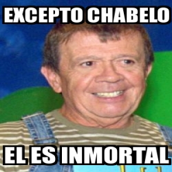 Meme Personalizado - EXCEPTO chabelo el es inmortal - 1977497