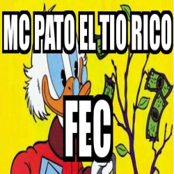Meme Personalizado - MC PATO EL TIO RICO FEC - 1980770
