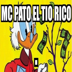 Meme Personalizado - MC PATO EL TIO RICO . - 1980777