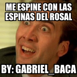 Meme No me digas - ME ESPINE CON LAS ESPINAS DEL ROSAL bY: gabriel_baca ...