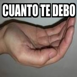 Meme Personalizado - cuanto te debo - 1981523