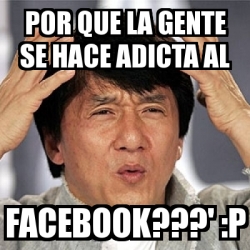 Meme Jackie Chan - Por que la gente se hace adicta al facebook???' :p ...