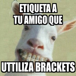 Meme Personalizado - ETIQUETA A TU AMIGO QUE UTtiliza BRACKETS - 1991609